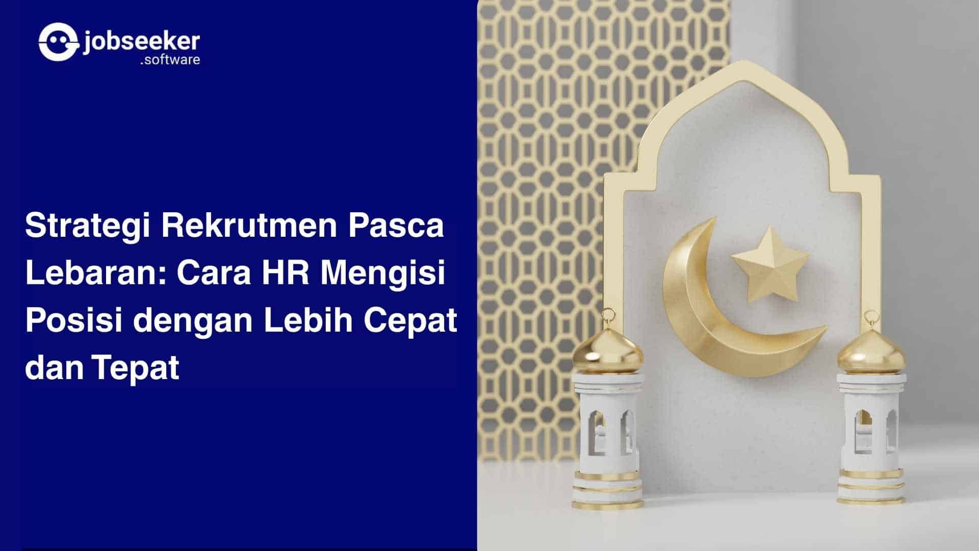 Strategi Rekrutmen Pasca Lebaran 2026 Lebih Cepat dan Tepat